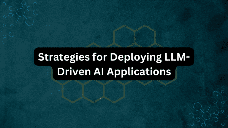 Strategies for Deploying LLM-Driven AI Applications Strategies for Deploying LLM-Driven AI Applications